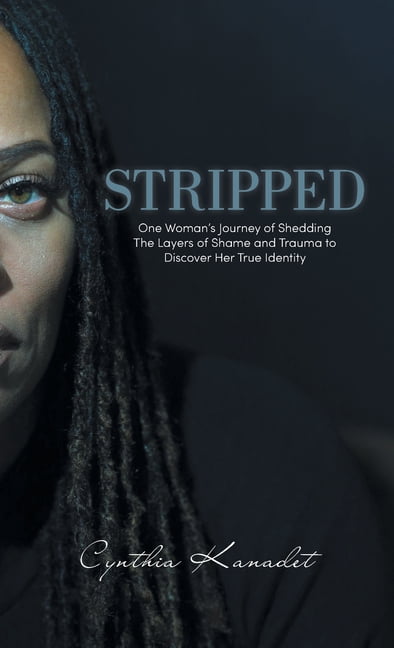 Stripped: One Woman's Journey of Shedding The Layers of Shame and ...