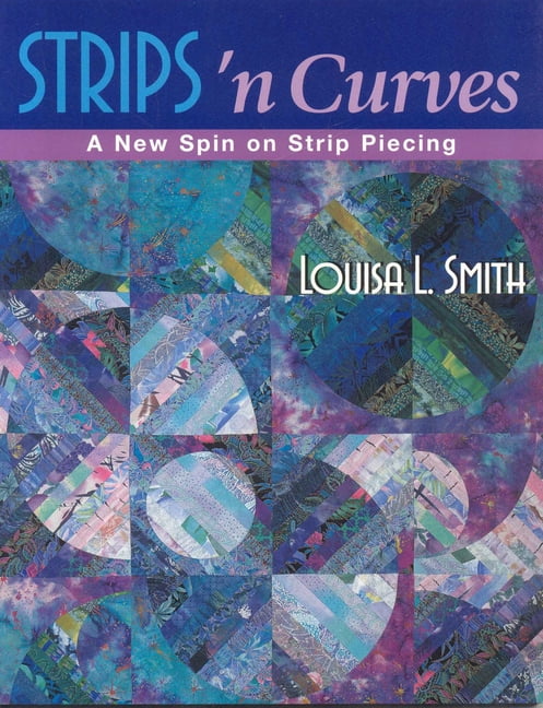 Strips 'n Curves: A New Spin on Strip Piecing, (Paperback) - Walmart.com