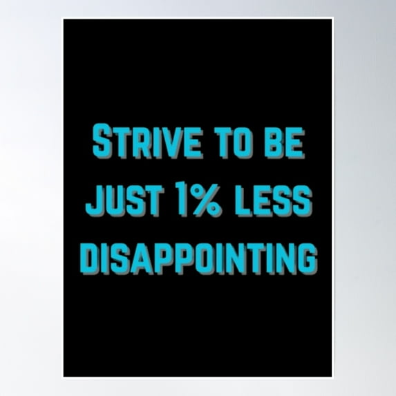 Strive To Be Just 1% Less Disappointing Poster Wall Art, Modern Wall ...