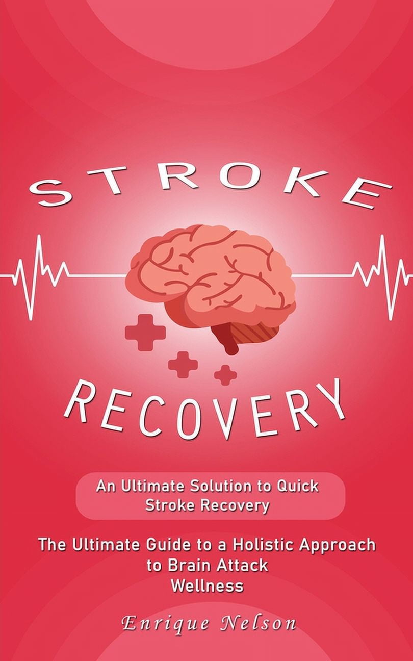 Stroke Recovery: An Ultimate Solution to Quick Stroke Recovery (The ...