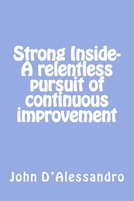 Strong Inside- A Relentless Pursuit of Continuous Improvement : A ...
