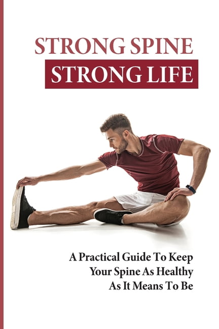 Strong Spine Strong Life: A Practical Guide To Keep Your Spine As ...