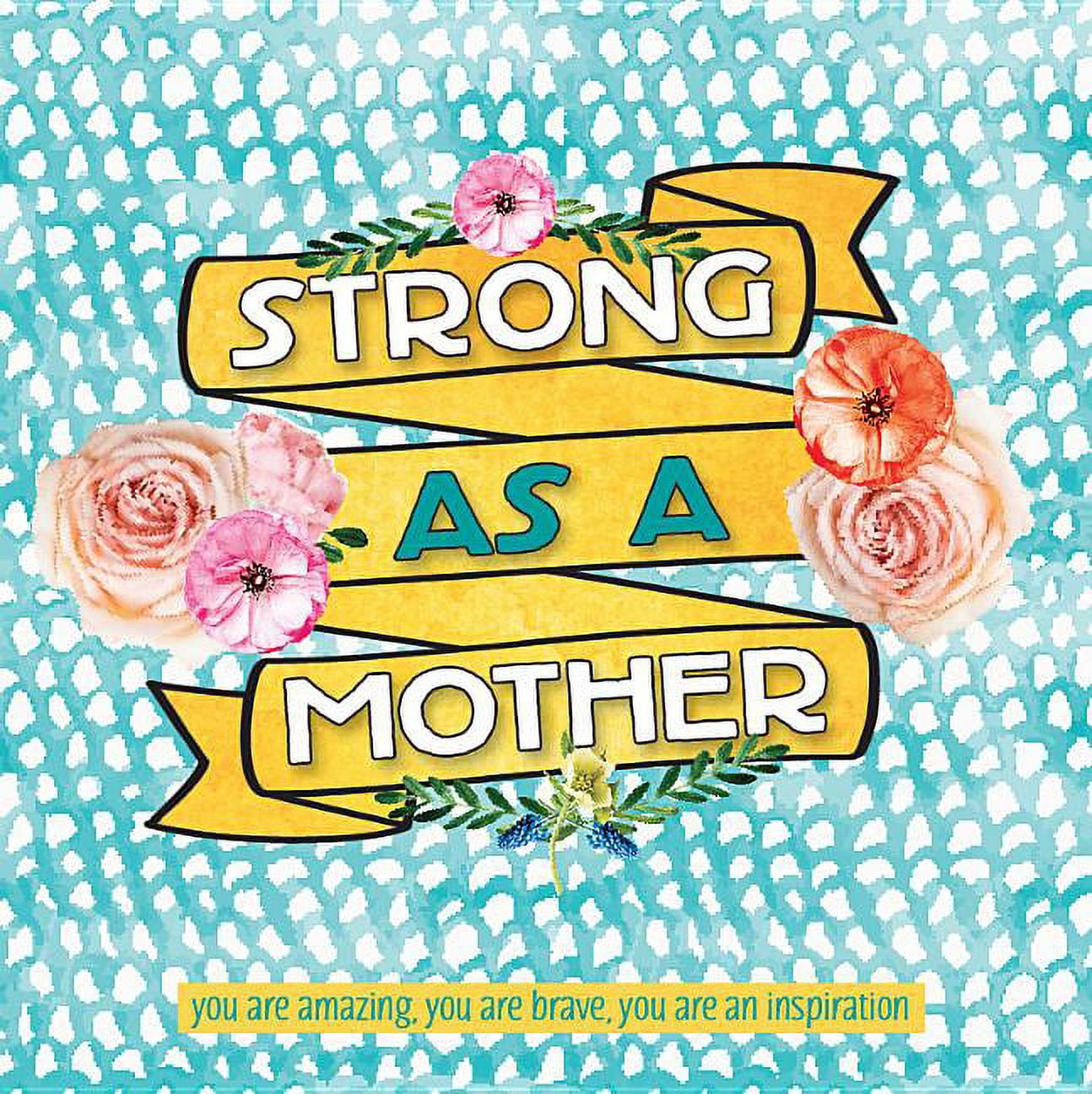 Strong as a Mother: You Are Amazing, You Are Brave, You Are Inspiring ...