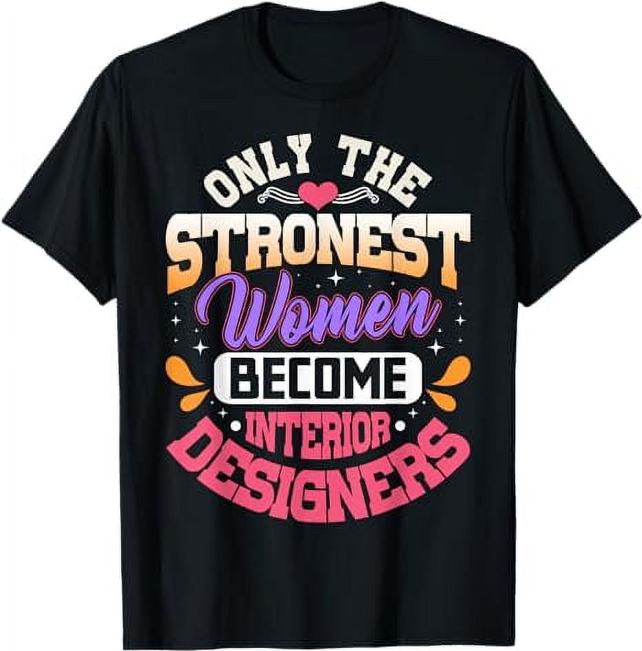 Strongest Women Become Interior Designers - Design Decorator T-Shirt ...