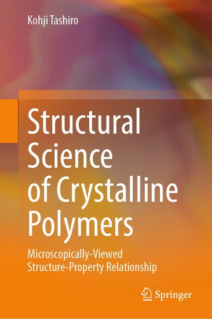 Structural Science of Crystalline Polymers: Microscopically-Viewed Structure-Property ...