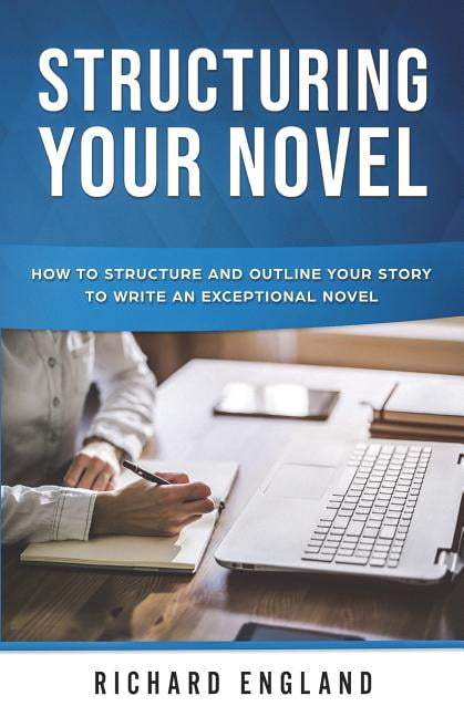 Structuring Your Novel: How to Structure and Outline Your Story to ...