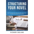 Structuring Your Novel: How to Structure and Outline Your Story to ...