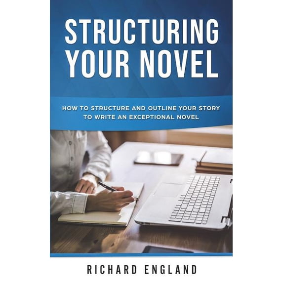 Structuring Your Novel: How to Structure and Outline Your Story to ...