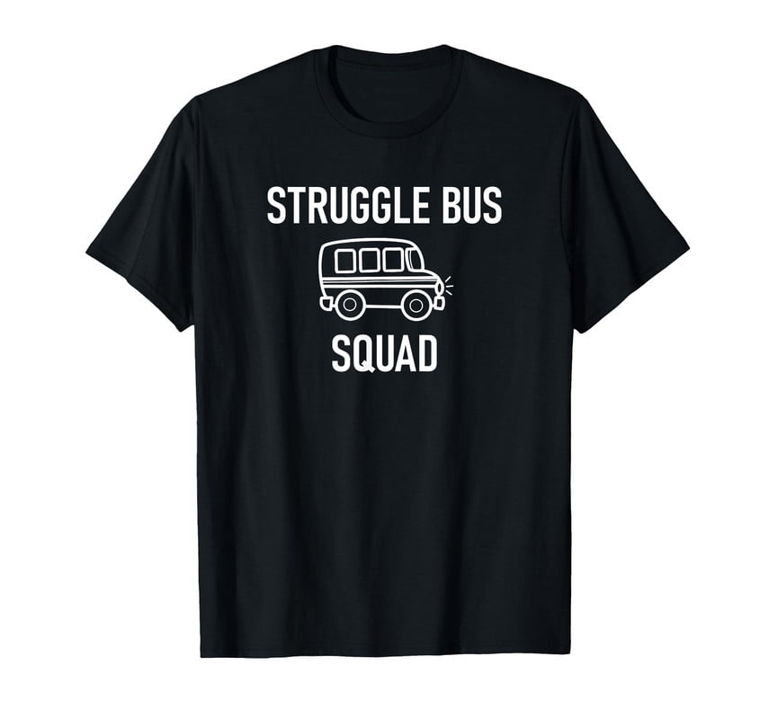 Struggle Bus Squad, Funny, Jokes, Sarcastic Sayings T-Shirt - Walmart.com