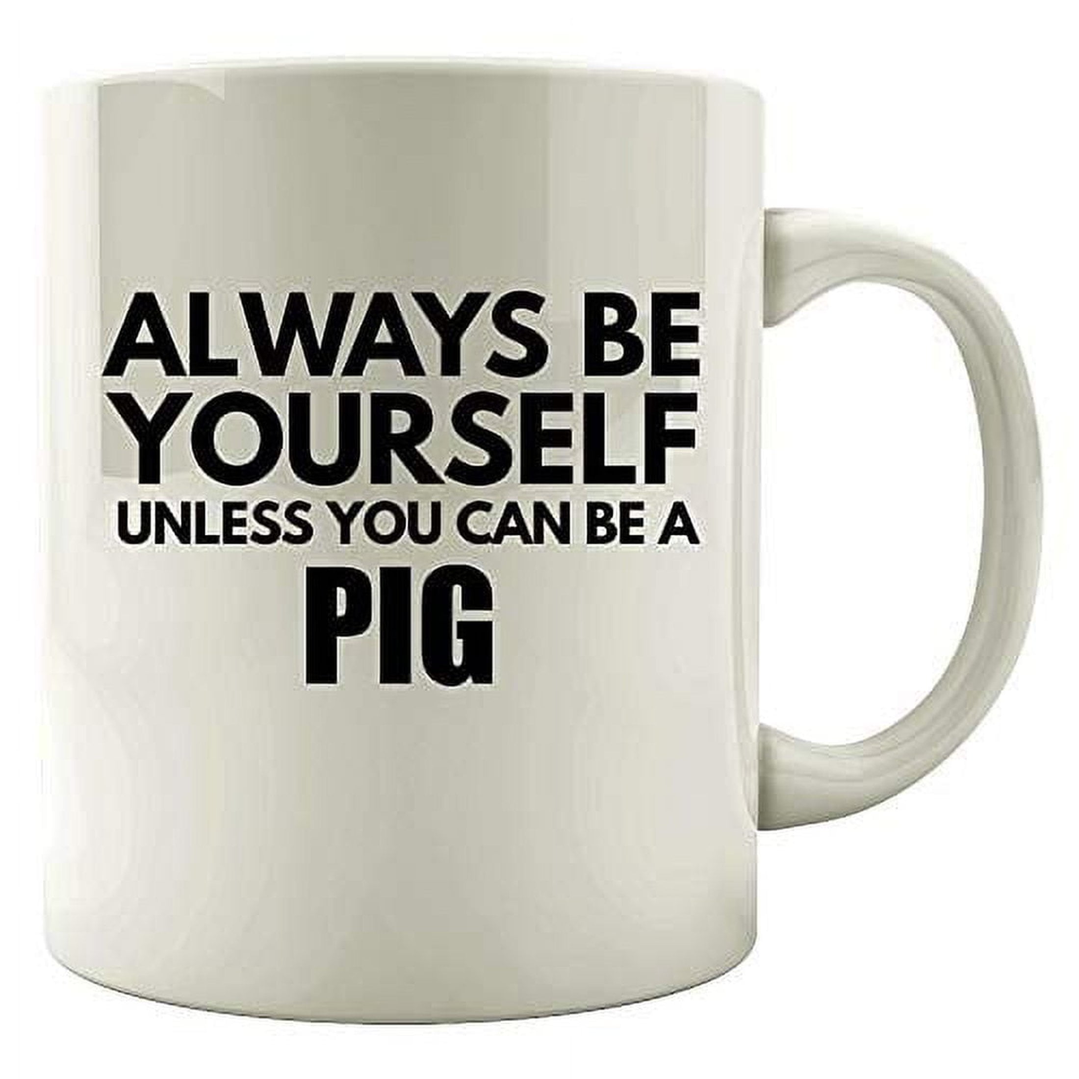 Always Be Yourself 11 oz Coffee Mug - Stuch Strength Pig Design White ...