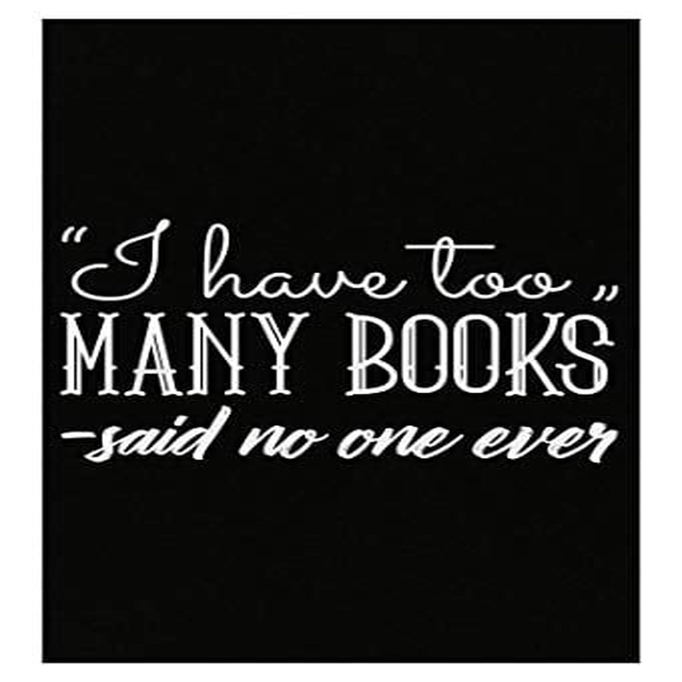 Funny Bookworm Poster - "I Have Too Many Books Said No One Ever ...