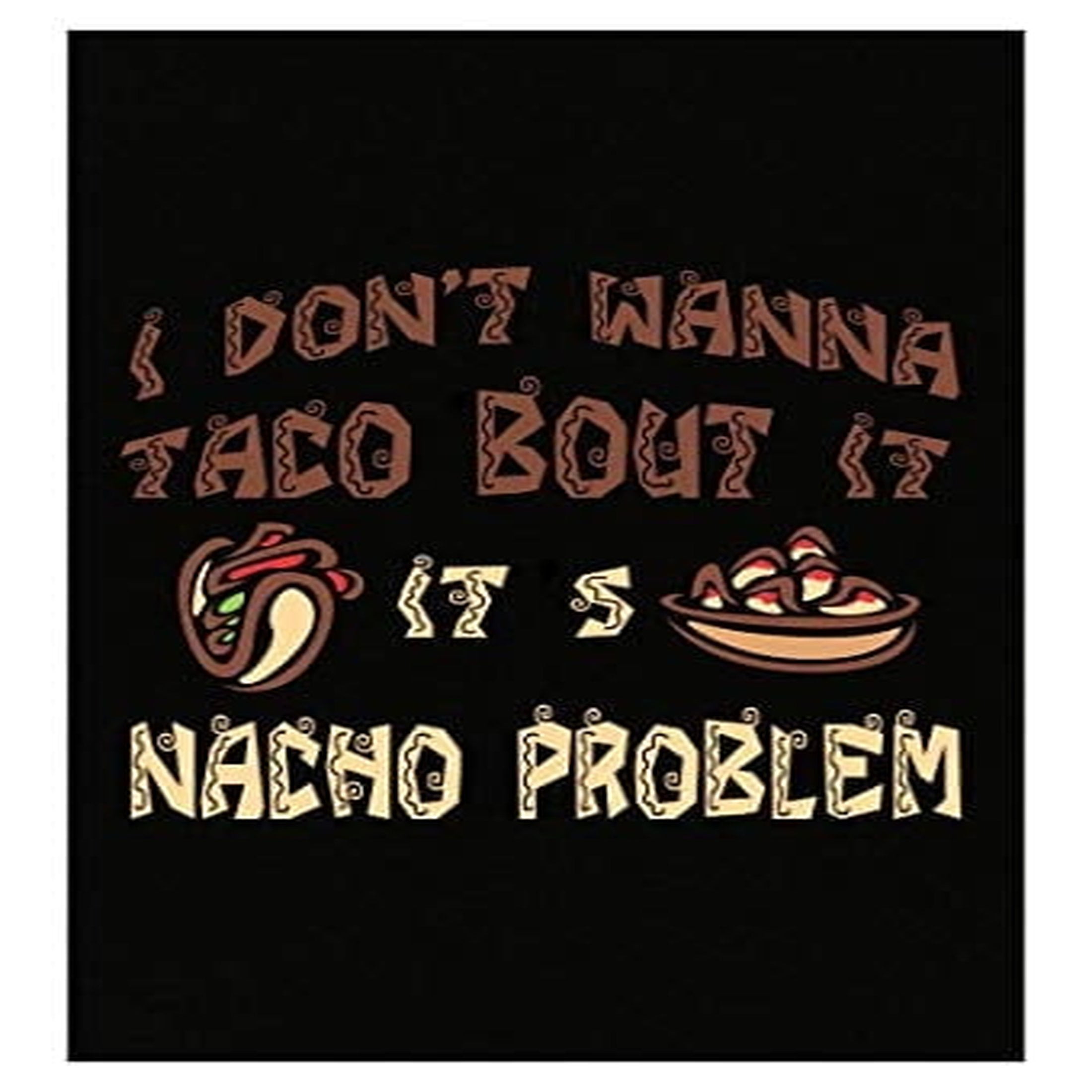 Funny Nachos Poster - "I Don't Wanna Taco Bout It, It's Nacho Problem ...