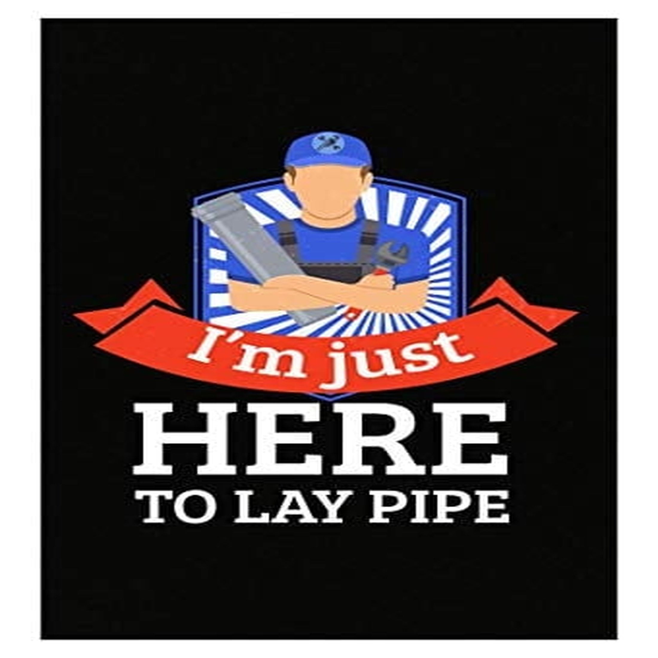 Funny Plumbing Poster - "I'm Just Here to Lay Pipe" - Humor for ...