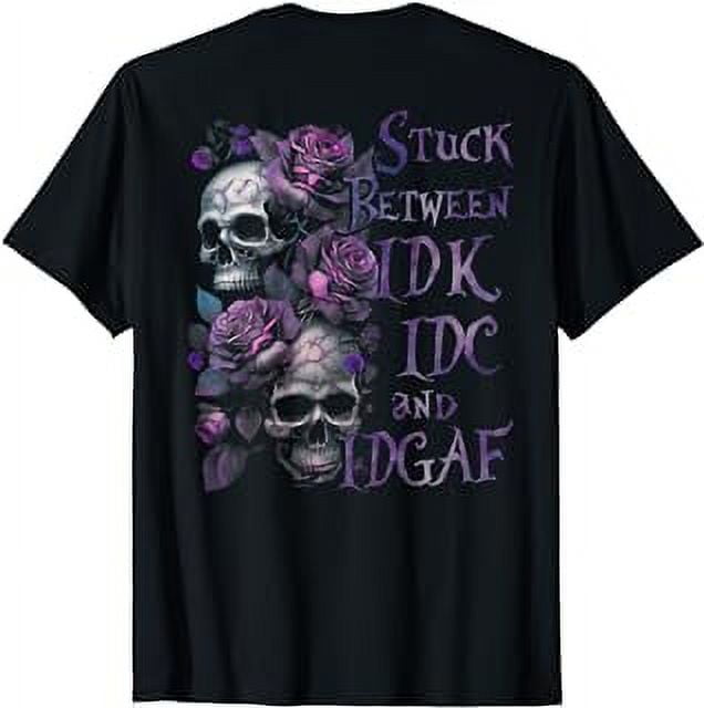 Stuck Between IDK IDC And IDGAF Funny Skull Rose (on back) T-Shirt ...