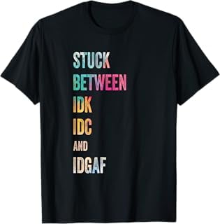 Stuck Between IDK IDC and IDGAF Offensive Fun modern slang T-Shirt ...