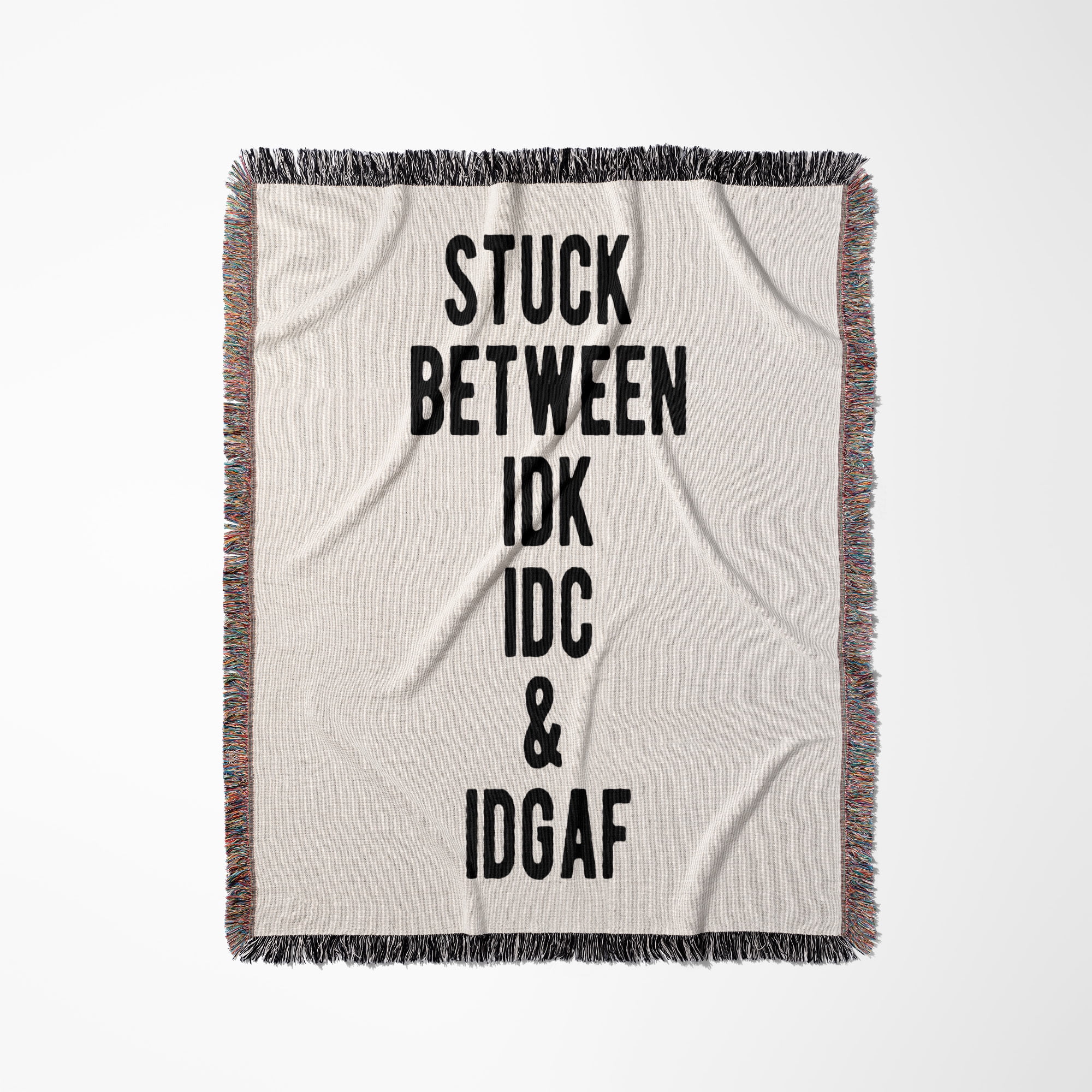 Stuck Between Idk Idc And Idgaf. Bold Black Lettering On White., Woven ...