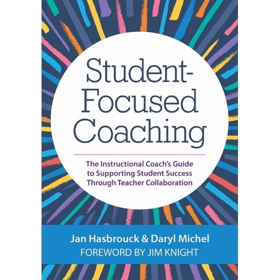 Student-Focused Coaching: The Instructional Coach's Guide to Supporting ...