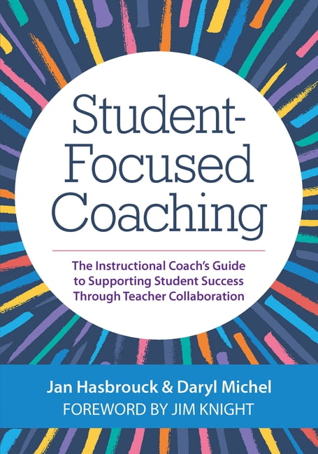 Student-Focused Coaching: The Instructional Coach's Guide to Supporting ...