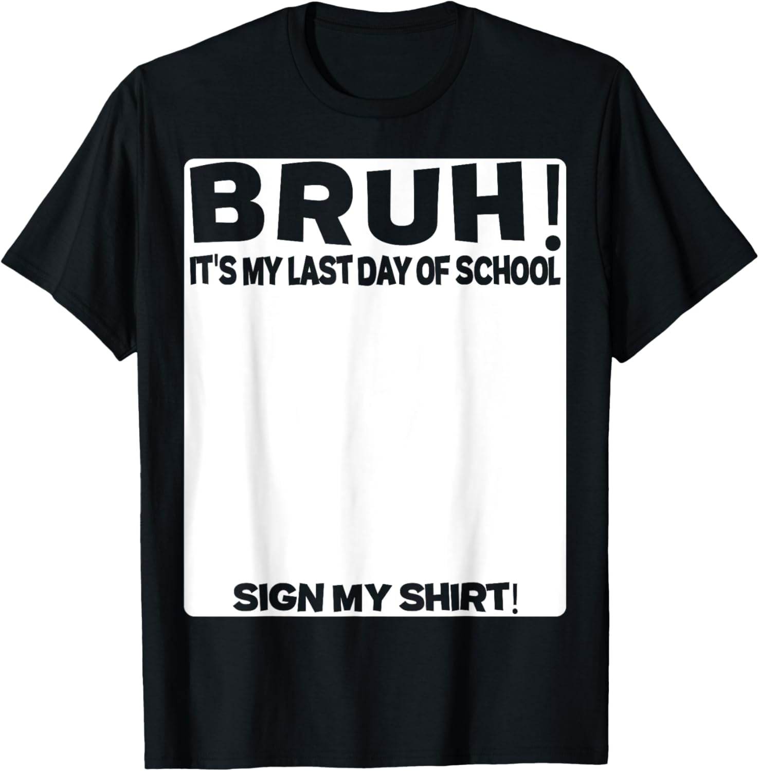 Student Signature Bruh It's My Last Day Of School Sign My T-Shirt ...