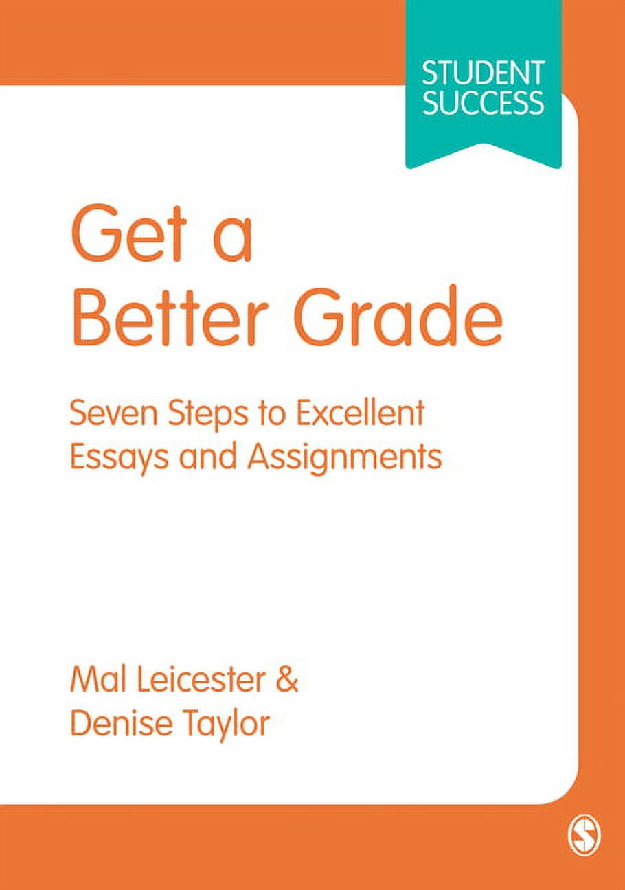 Student Success: Get a Better Grade: Seven Steps to Excellent Essays ...
