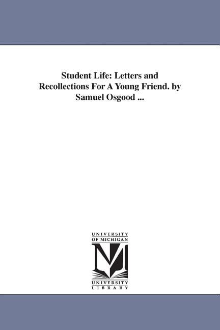Student life: letters and recollections for a young friend. By Samuel ...