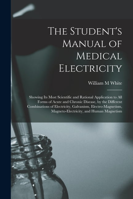 The Student's Manual of Medical Electricity : Showing Its Most ...
