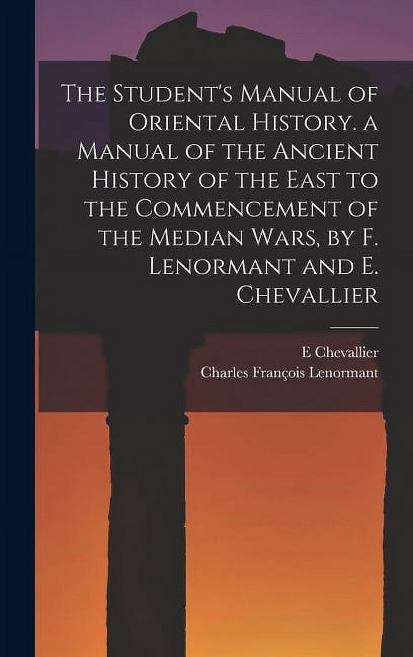 The Student's Manual of Oriental History. a Manual of the Ancient ...
