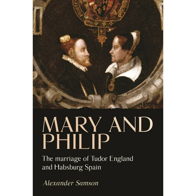 Studies in Early Modern European History: Mary and Philip: The Marriage ...