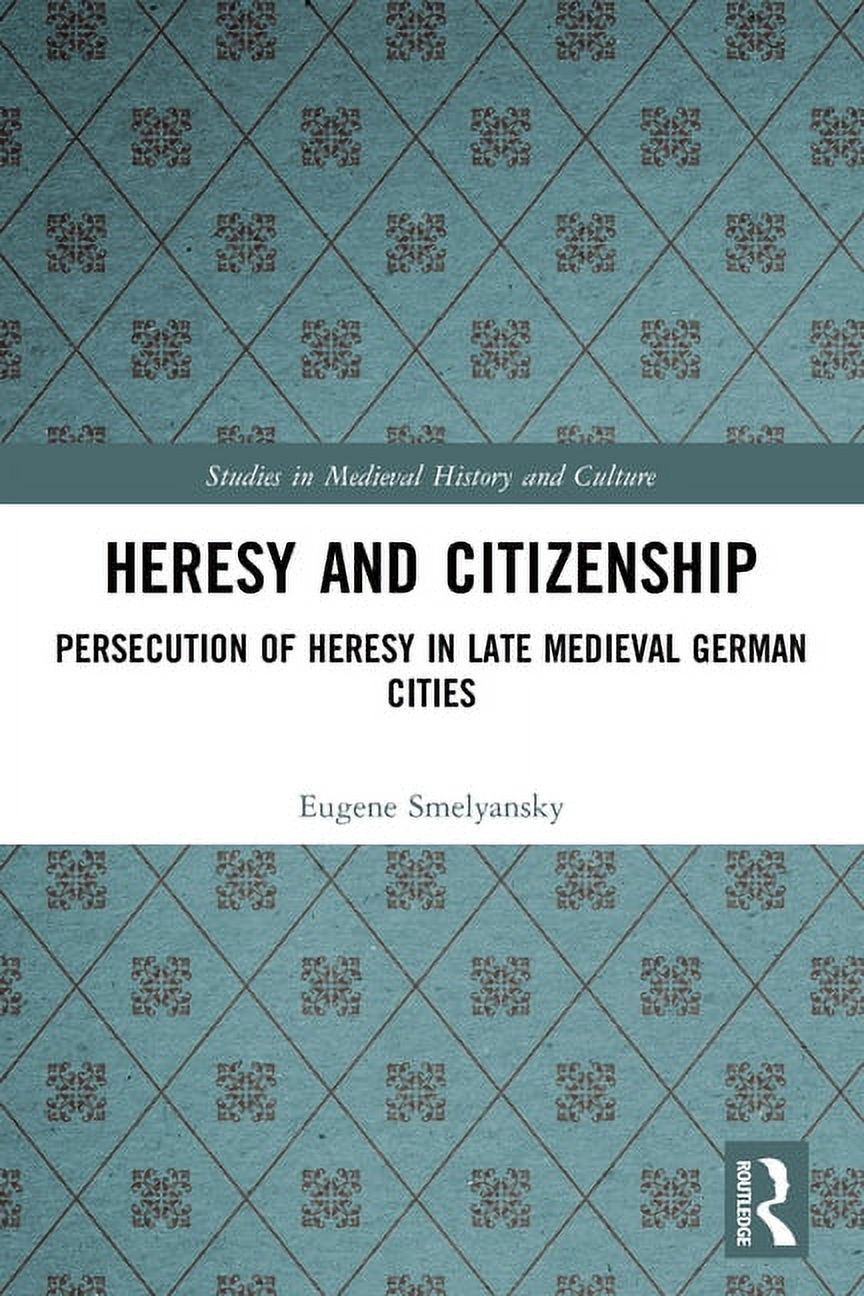 Studies in Medieval History and Culture Heresy and Citizenship ...