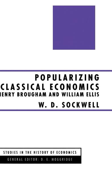 Studies in the History of Economics Popularizing Classical Economics ...