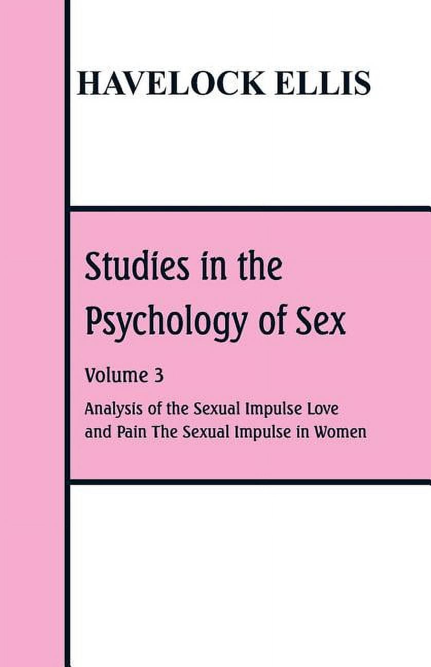 Studies in the Psychology of Sex: Volume 3 Analysis of the Sexual Impulse; Love and Pain; The ...