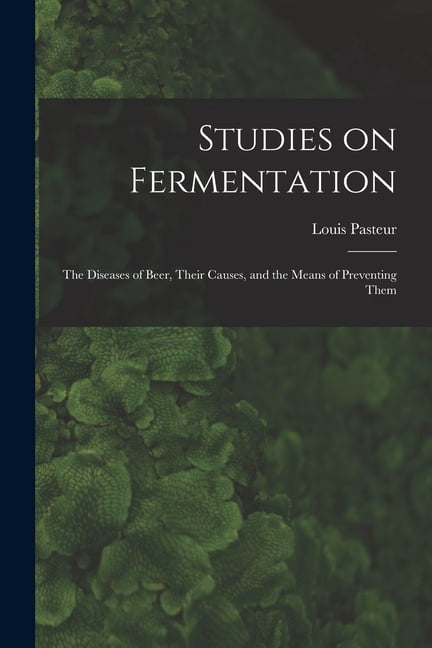 Studies on Fermentation : The Diseases of Beer, Their Causes, and the ...