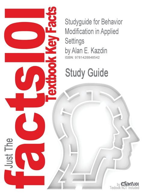 Studyguide for Behavior Modification in Applied Settings by Kazdin ...