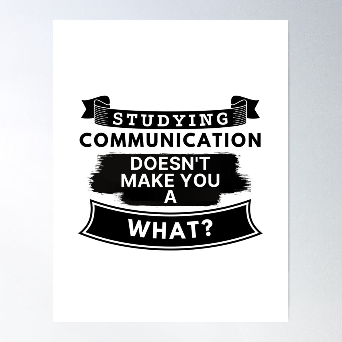 Studying Communication Doesn'T Make You A What? Poster Wall Art, Modern ...