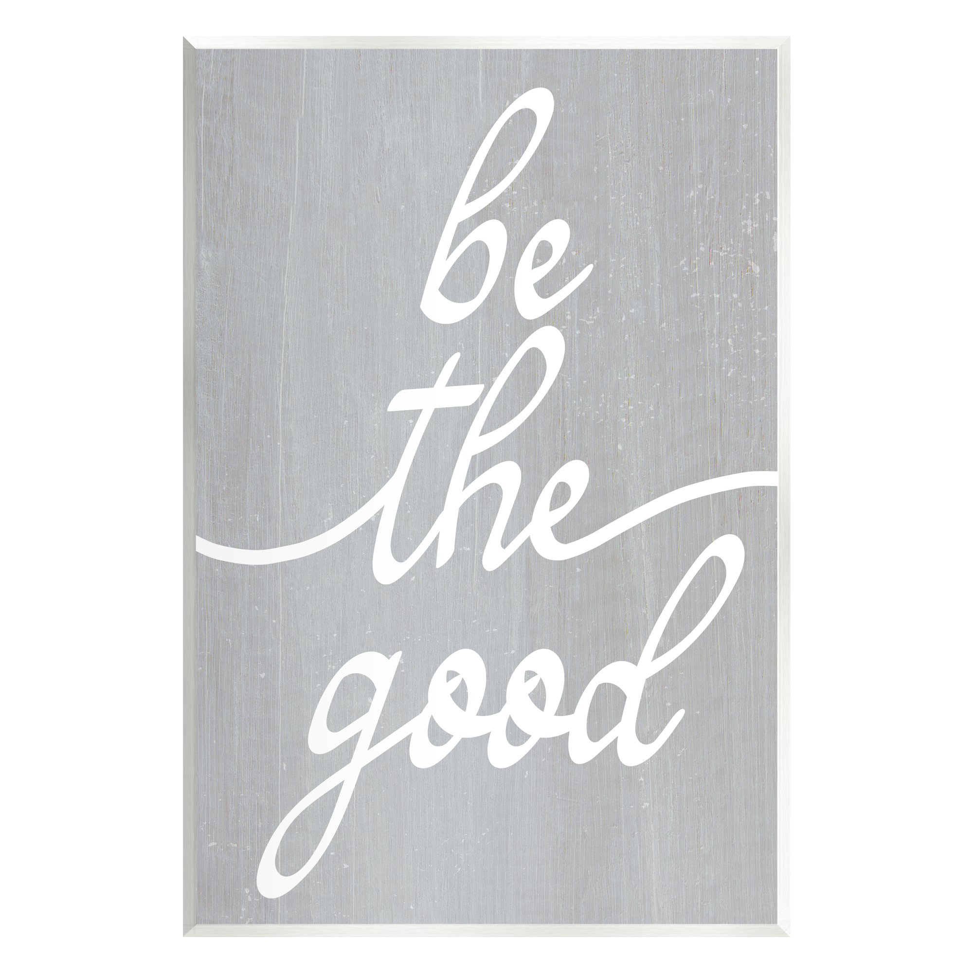 Stupell Industries Grey Be The Good Inspirational Painting Unframed Art ...
