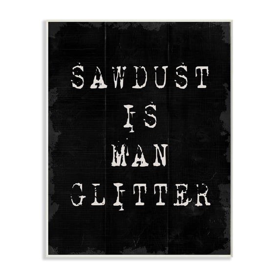 Stupell Industries Sawdust Is Man Glitter Rustic Masculine Carpenter ...