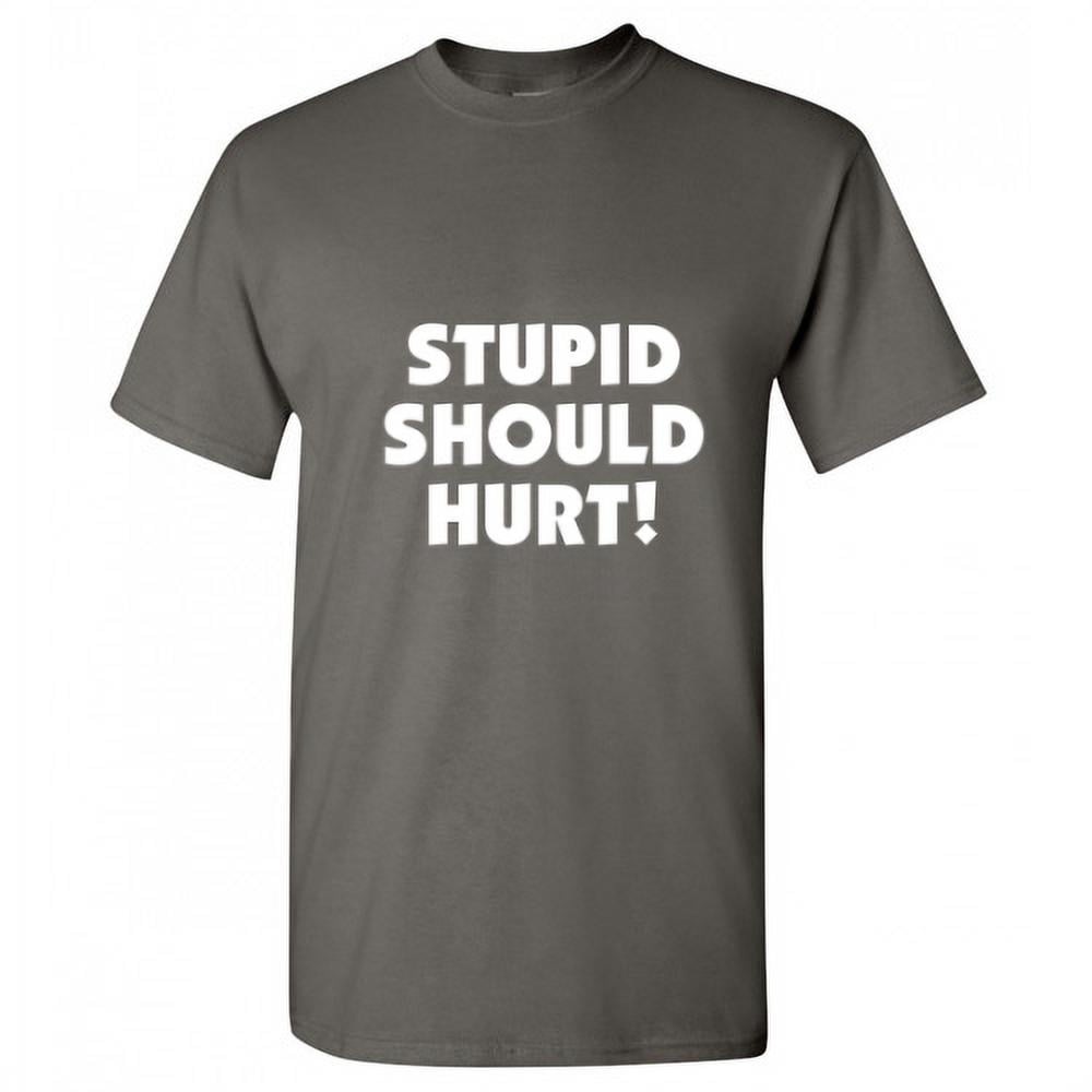 Stupid Should Hurt Humor Sarcastic Nerds Tshirt Novelty Smart Mens Gift ...