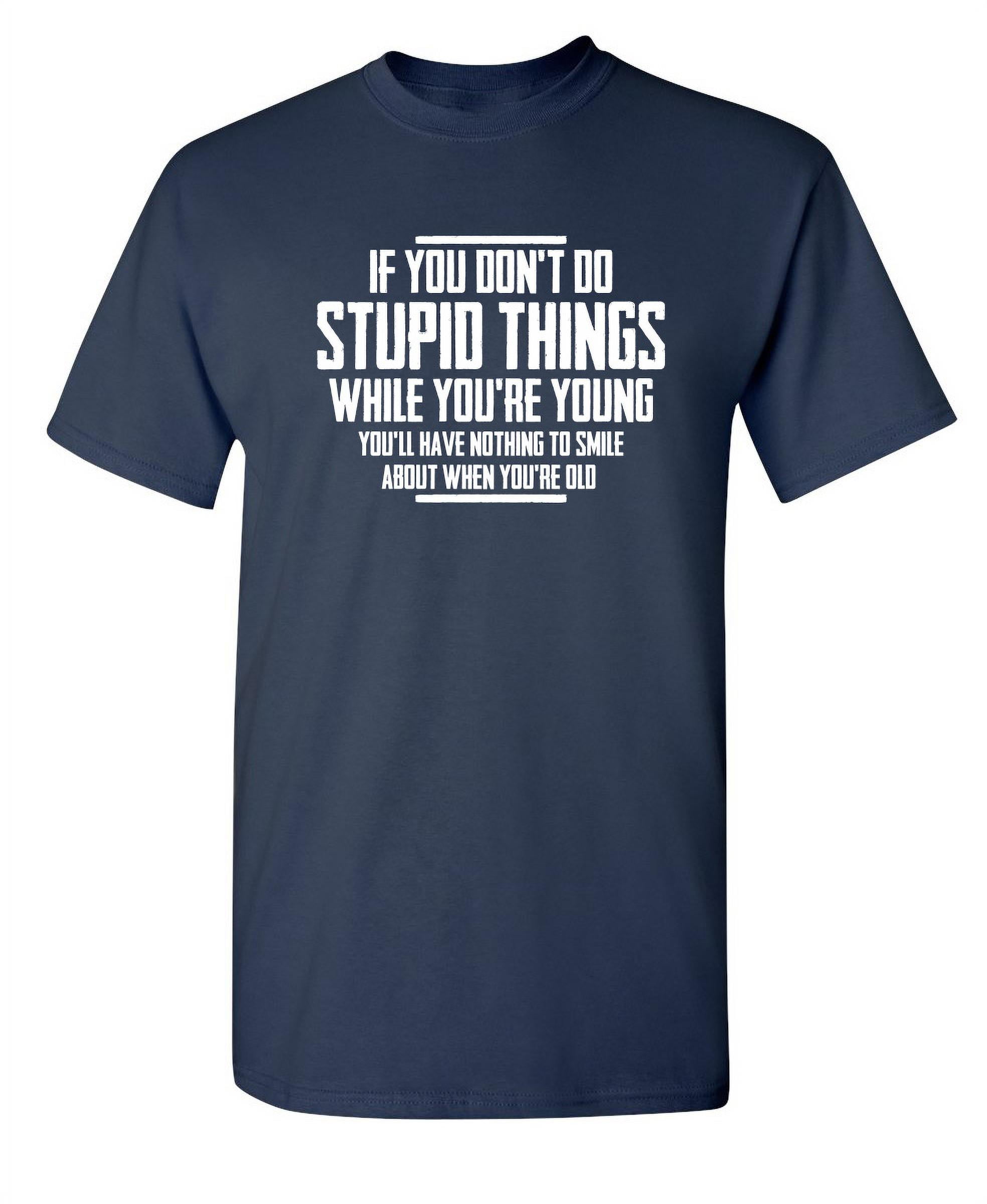 Stupid Things Sarcastic Humor Graphic Novelty Super Soft Ring Spun ...