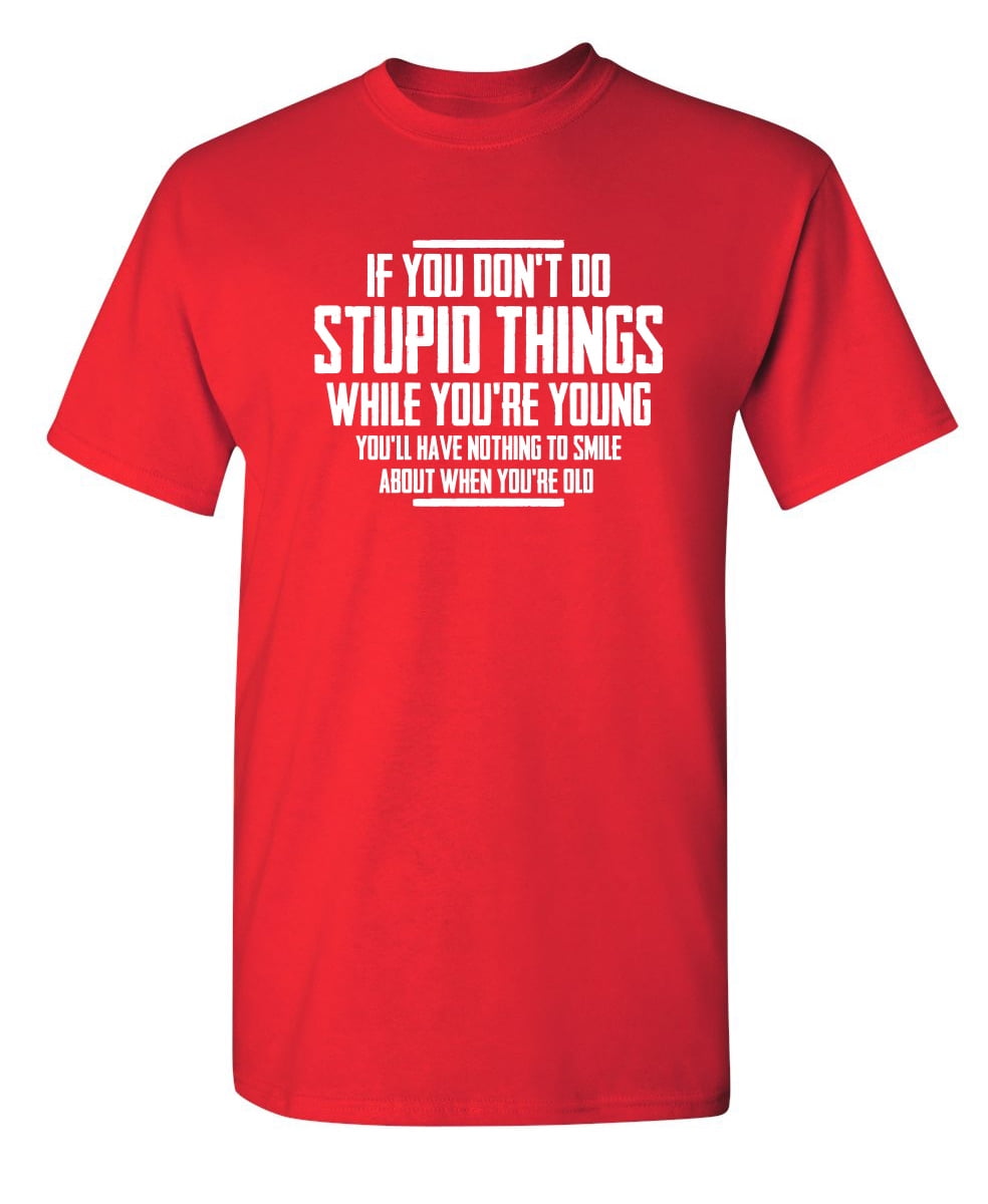 Stupid Things Sarcastic Humor Graphic Novelty Super Soft Ring Spun ...