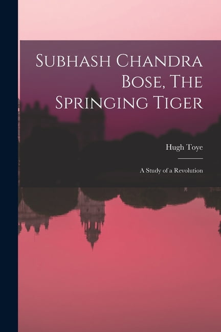 Subhash Chandra Bose, The Springing Tiger: a Study of a Revolution ...