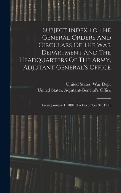 Subject Index To The General Orders And Circulars Of The War Department And The Headquarters Of ...