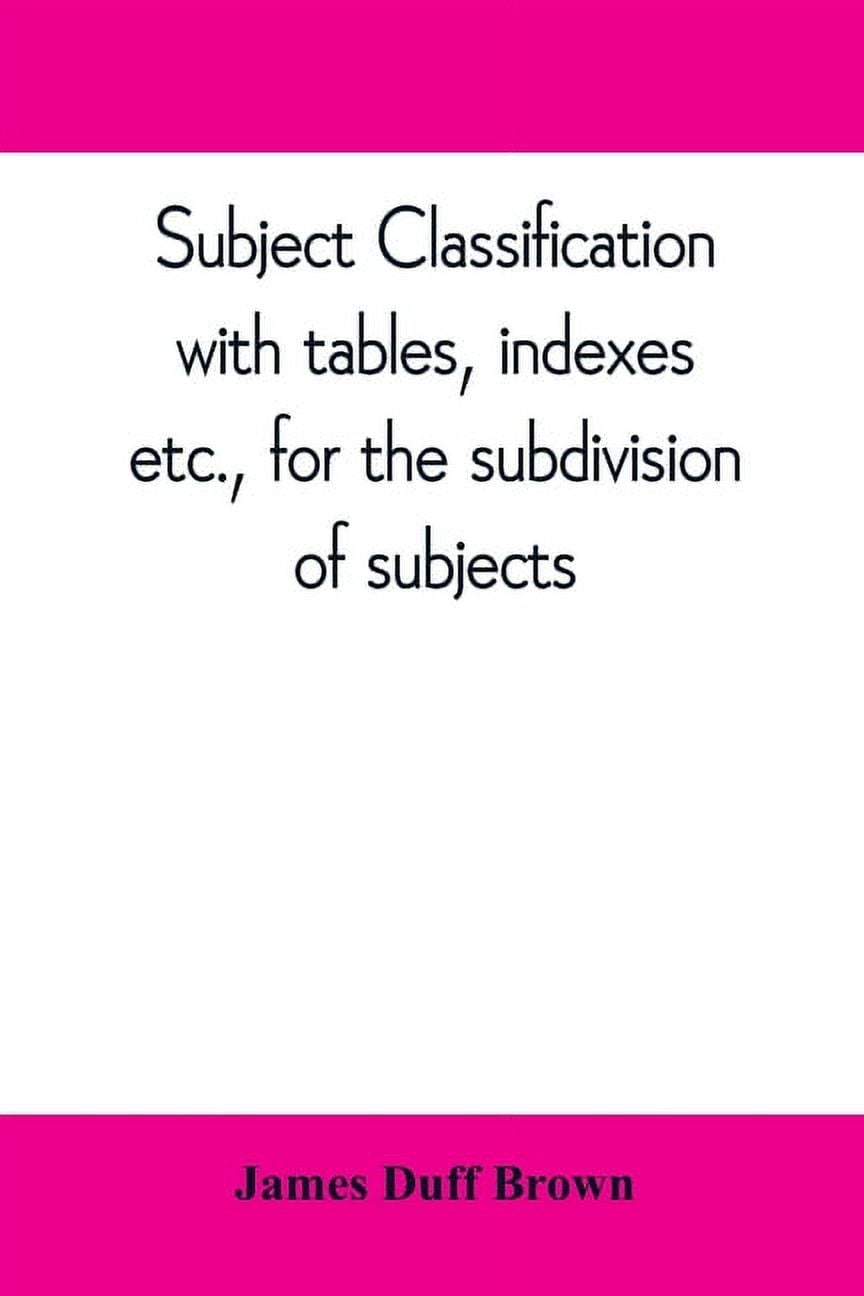 Subject classification, with tables, indexes, etc., for the subdivision ...