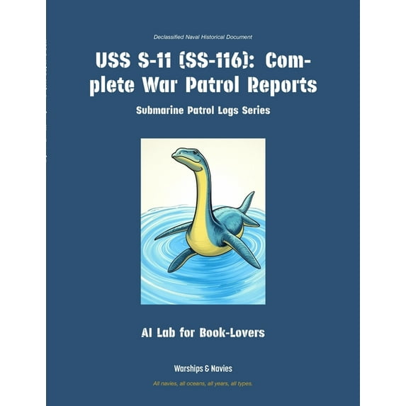 Submarine Patrol Logs USS S-11 (Ss-116): Complete War Patrol Reports ...