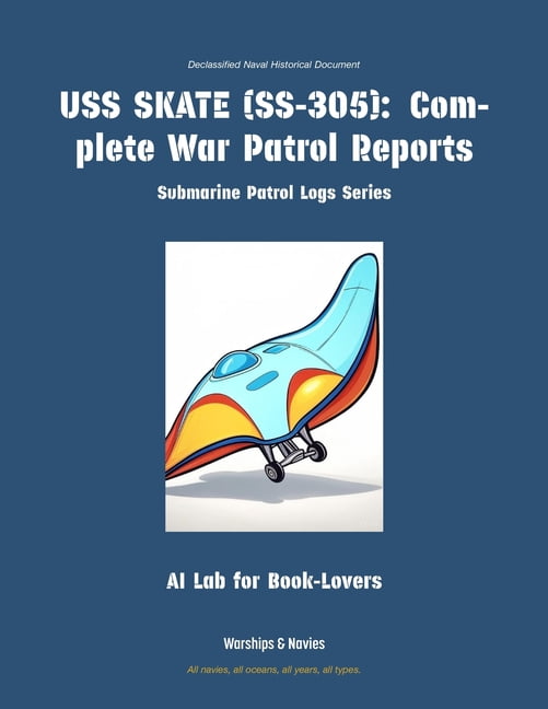 Submarine Patrol Logs USS Skate (Ss-305): Complete War Patrol Reports ...