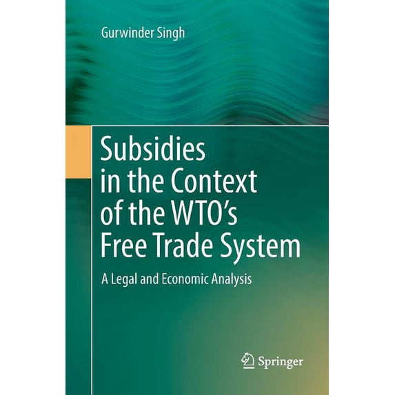 Subsidies in the Context of the Wto's Free Trade System: A Legal and ...