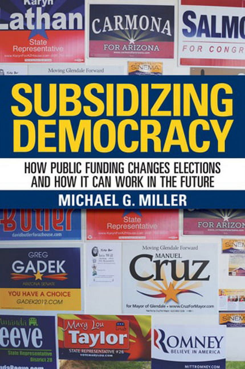 Subsidizing Democracy: How Public Funding Changes Elections and How It ...