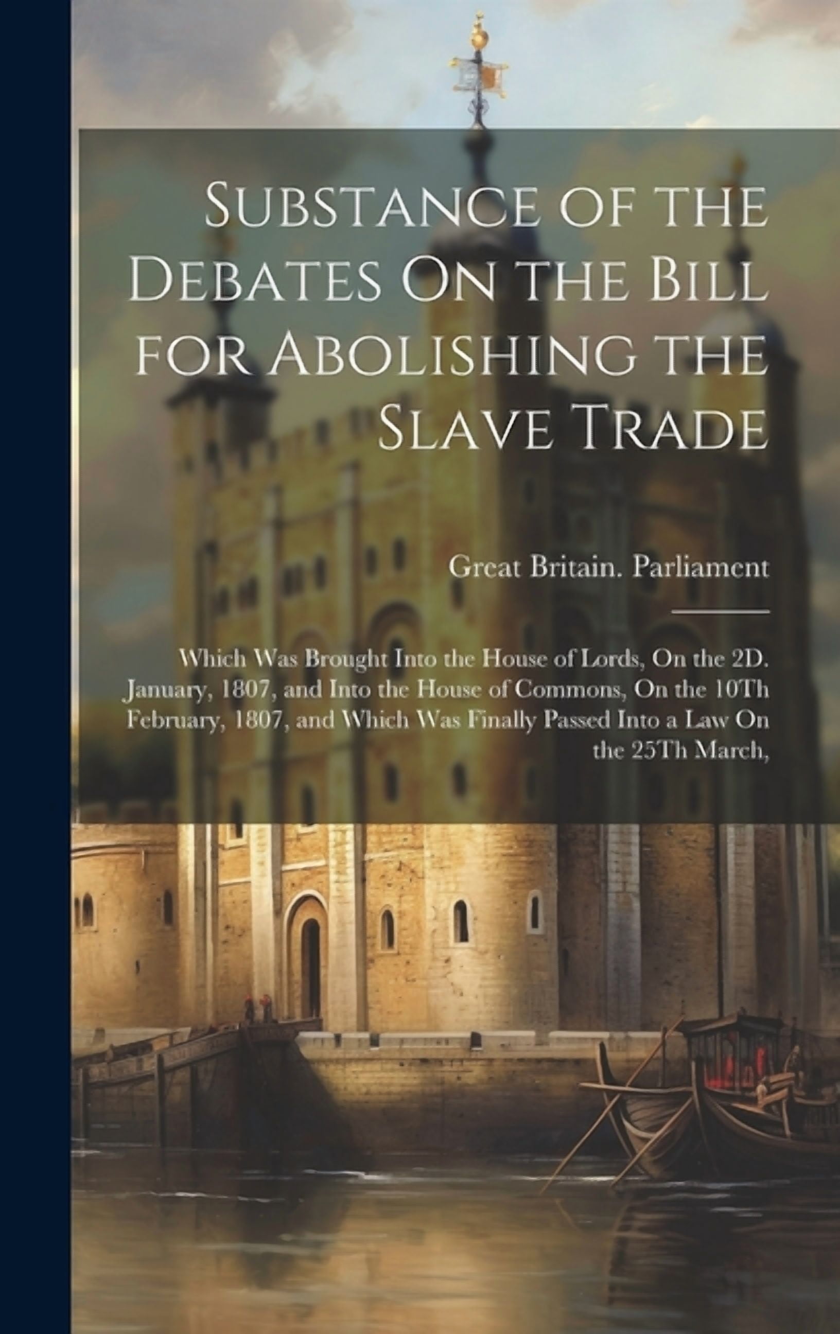 Substance of the Debates On the Bill for Abolishing the Slave Trade ...