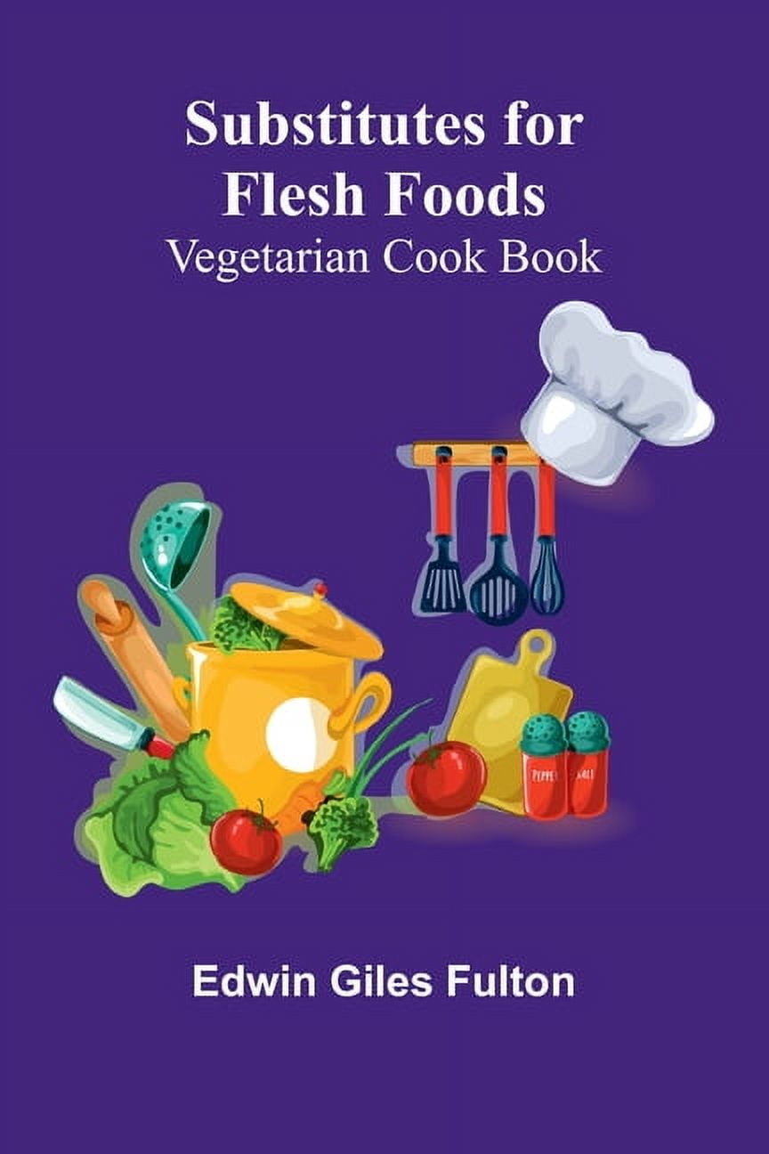 Substitutes for Flesh Foods: Vegetarian Cook Book, (Paperback ...
