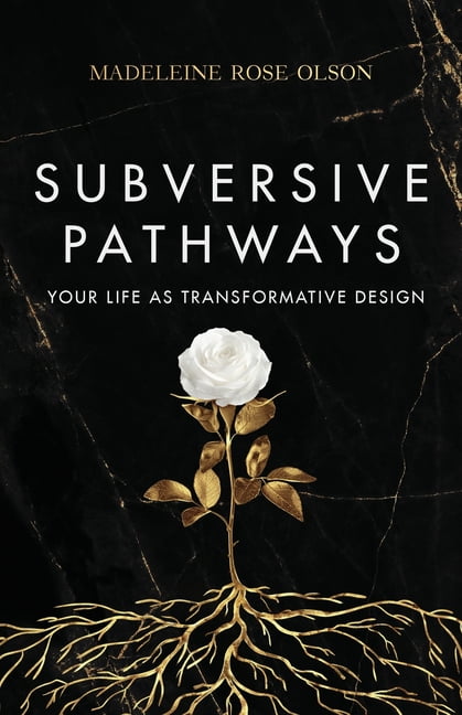 Subversive Pathways: Your Life as Transformative Design, (Paperback ...