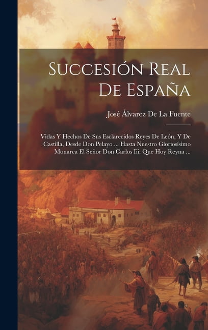 Succesión Real De España: Vidas Y Hechos De Sus Esclarecidos Reyes De ...